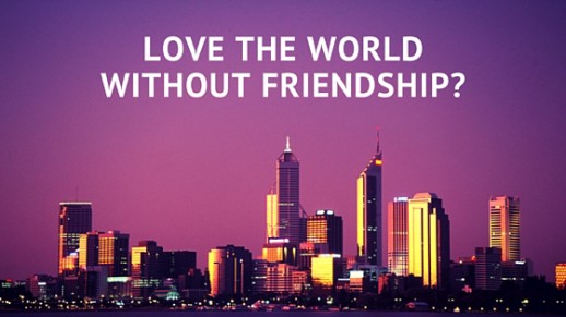 What Does Friendship With The World Look Like? | AGW MINISTRIES