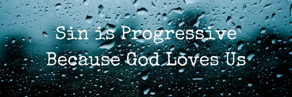 Sin Is Progessive...Because God Loves Us | AGW MINISTRIES