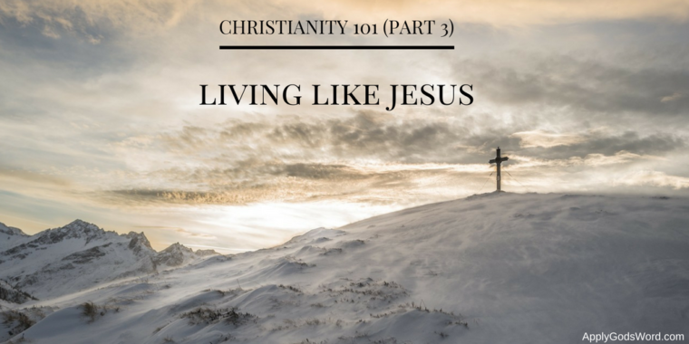 Christianity 101 (Part 3): Living Like Jesus | AGW MINISTRIES