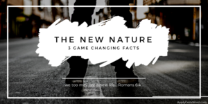 3 Facts About the New Nature that Will Change Your Life | AGW MINISTRIES