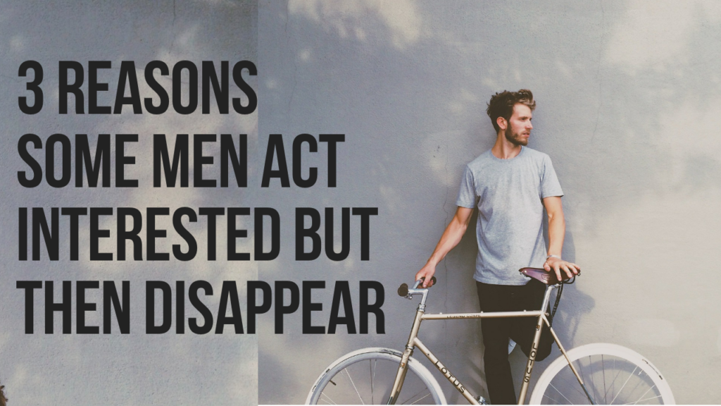 3 Reasons Some Men Act Interested But Then Disappear | AGW MINISTRIES