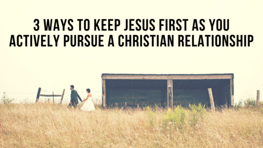 3 Ways To Keep Jesus First As You Actively Pursue A Christian