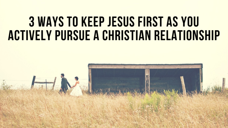 3 Ways to Keep Jesus First as You Actively Pursue a Christian ...