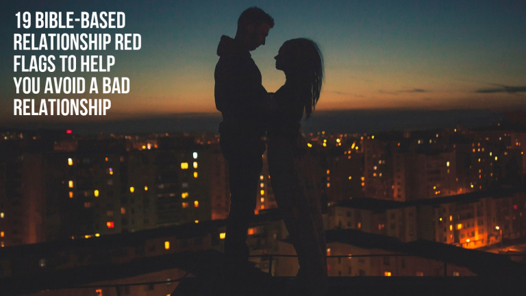 19 Bible Based Red Flags To Help You Avoid A Bad Relationship As A