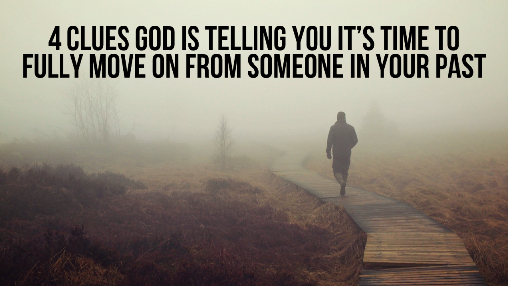 4 Clues God Is Telling You It’s Time to Fully Move on From Someone in ...