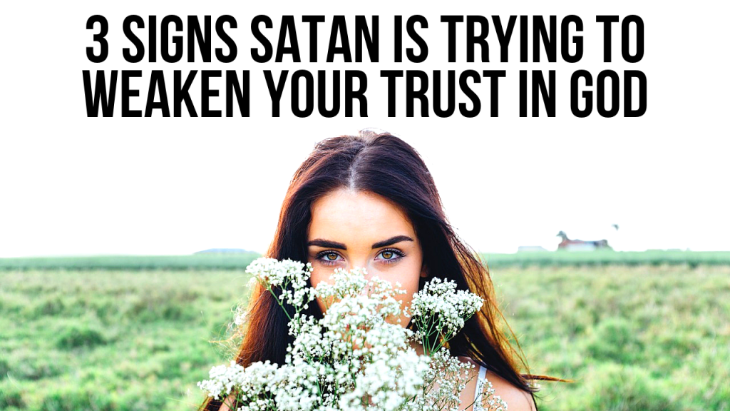 3 Signs Satan Is Trying To Weaken Your Trust In God Agw Ministries
