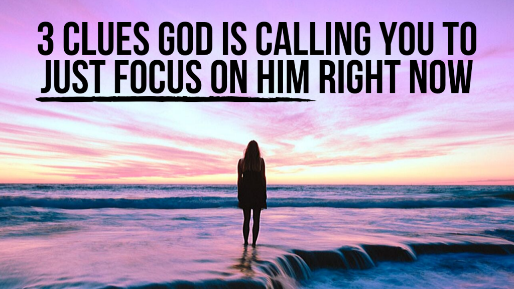 3 Signs God Just Wants You to Focus on Him Right Now | AGW MINISTRIES