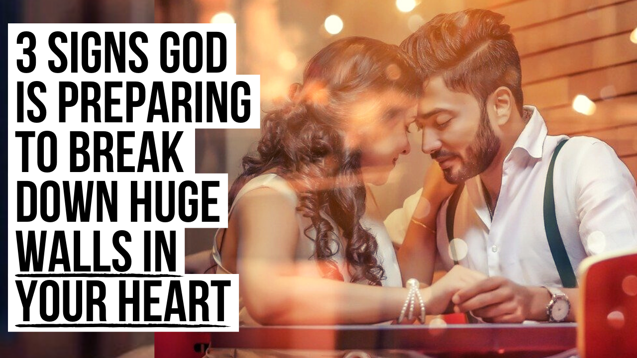 3 Signs God Is Preparing To Break Down Huge Walls In Your Heart