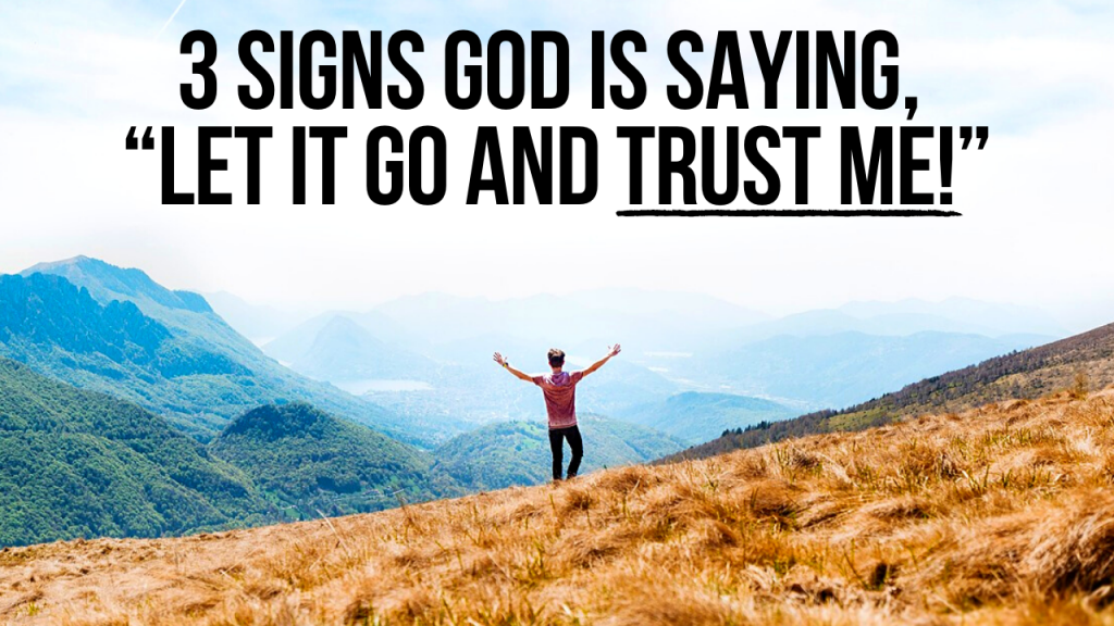 3 Signs God Is Saying, “Let It Go and Trust Me!” | AGW MINISTRIES
