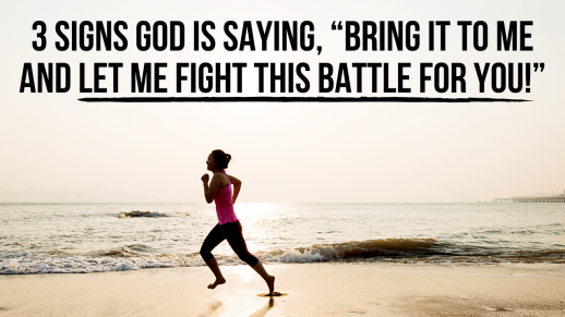 3 Signs God Is Saying, “Bring It to Me and Let Me Fight This Battle for ...