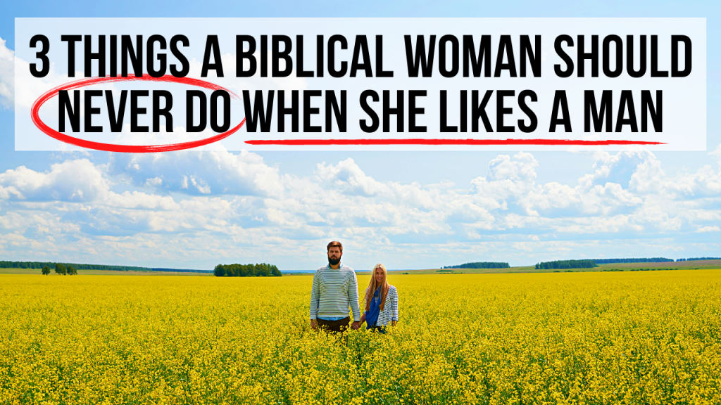 3 Things A Biblical Woman Should Never Do When She Likes A Man Agw