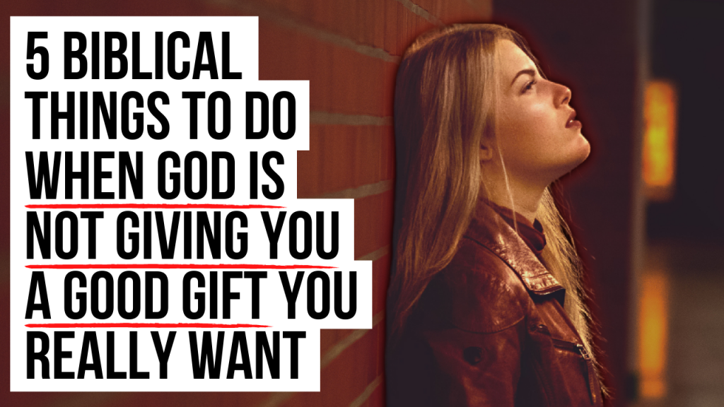 5 Biblical Things to Do When God Is Not Giving You a Good Gift You ...