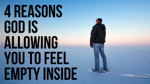4 Reasons God Is Allowing You to Feel Empty Inside | AGW MINISTRIES