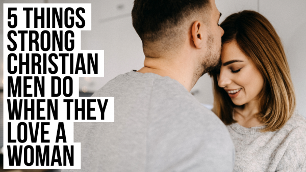 5 Things Strong Christian Men Do When They Love a Woman | AGW MINISTRIES