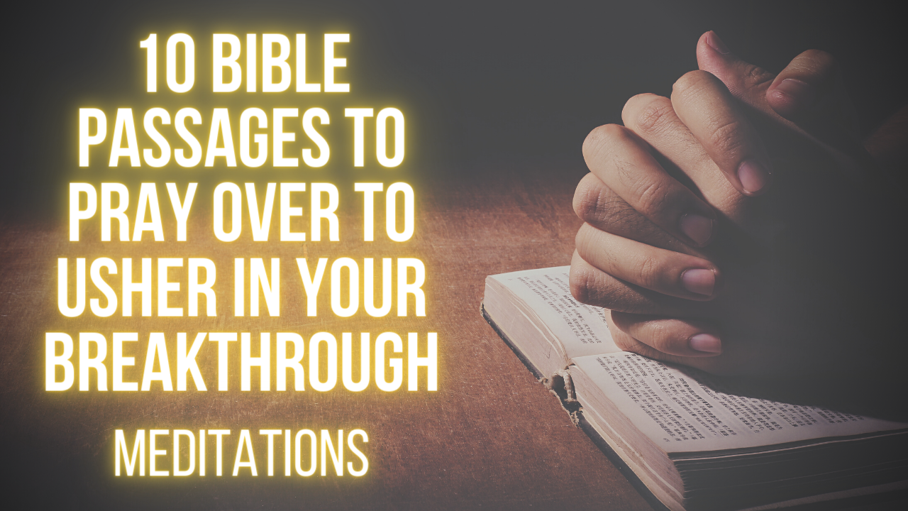 10 Bible Passages To Pray Over To Usher In Your Breakthrough
