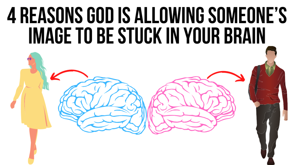 4 Reasons God Is Allowing Someone’s Image to Be Stuck in Your Brain ...