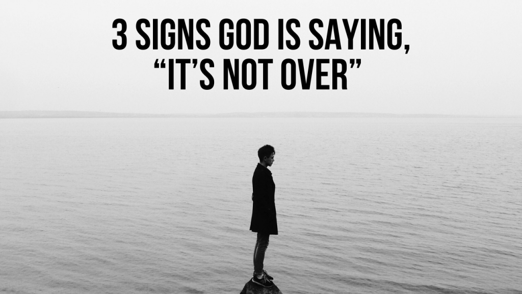 3 Signs God Is Saying, “It’s Not Over” | AGW MINISTRIES