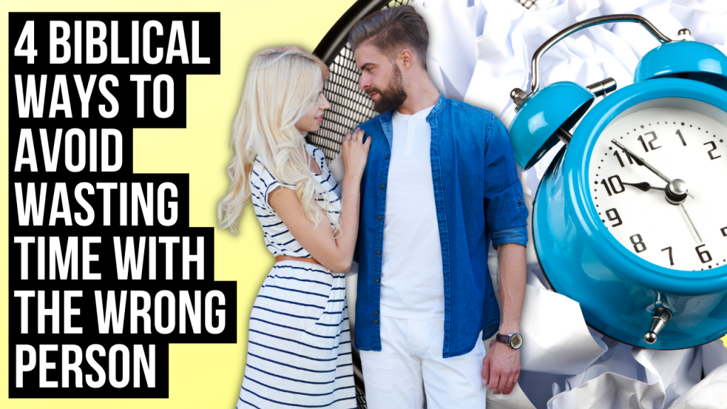 4 Biblical Ways to Avoid Wasting Time with the Wrong Person | AGW MINISTRIES