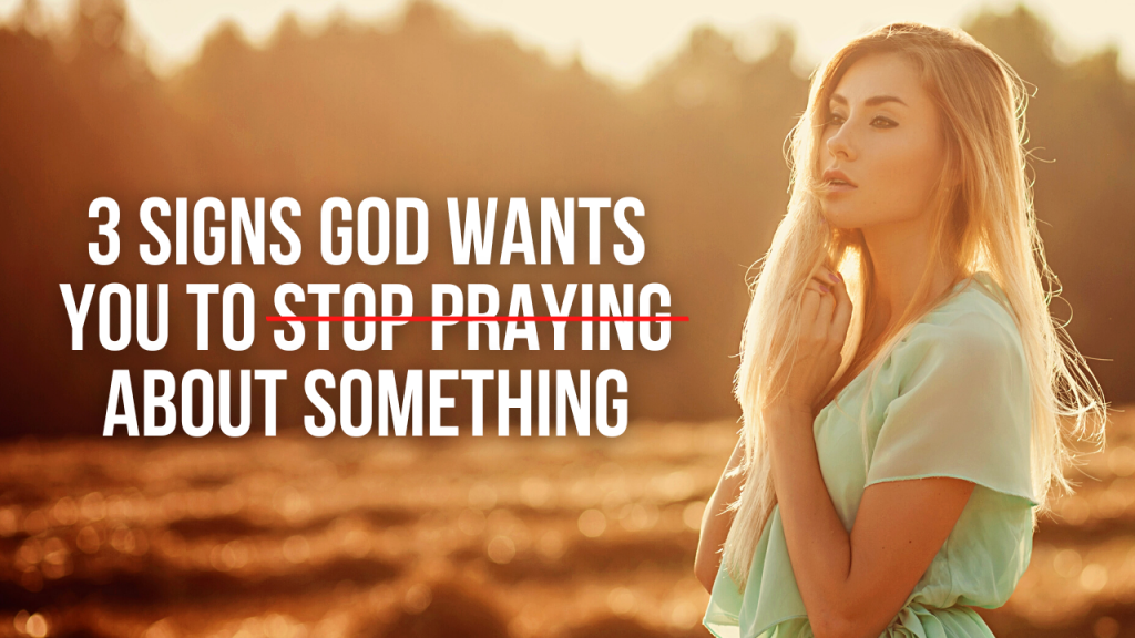 3 Signs God Is Saying, “Stop Praying About That” | AGW MINISTRIES