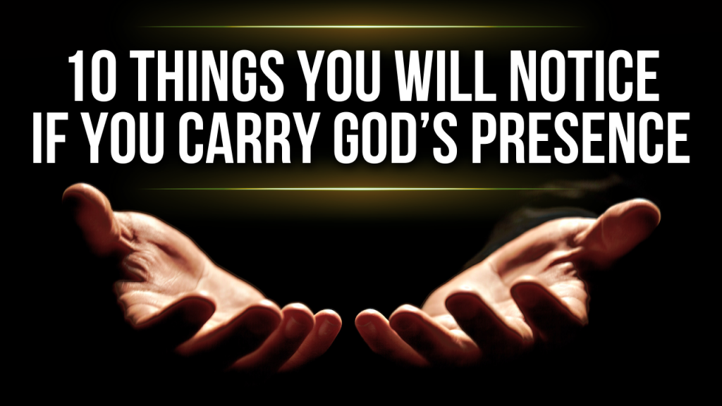 10 Things You Will Notice If You Carry God’s Presence | AGW MINISTRIES