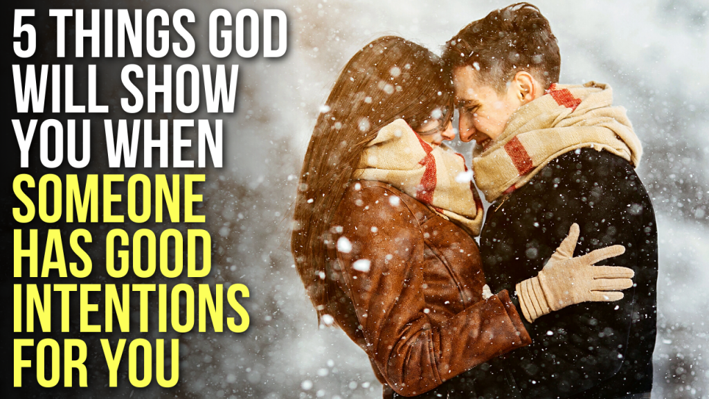 5 Things God Will Show You When Someone Has Good Intentions for You ...