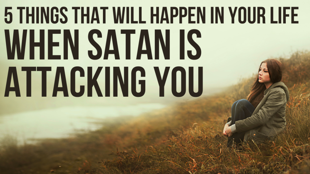 5 Things that Will Happen in Your Life When Satan Is Attacking You ...