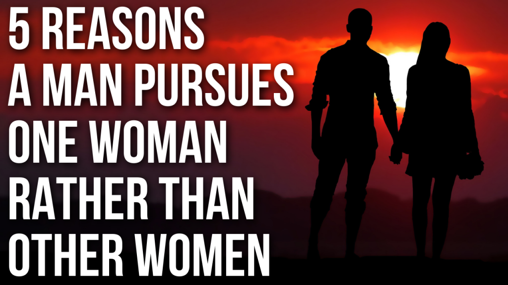5 Reasons a Man Pursues One Woman Rather Than Other Women | AGW MINISTRIES