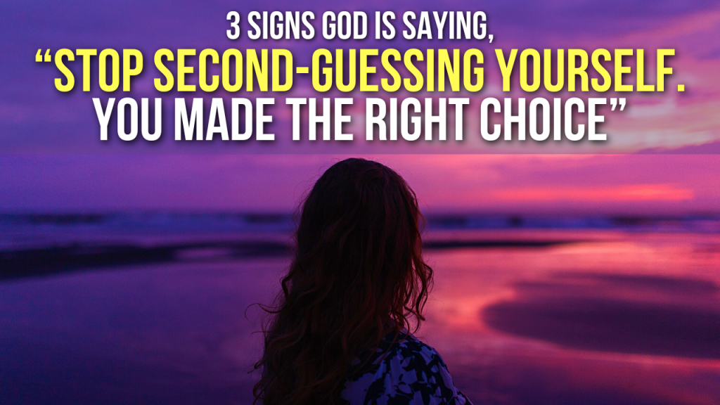 3 Signs God Is Saying “stop Second Guessing Yourself You Made The