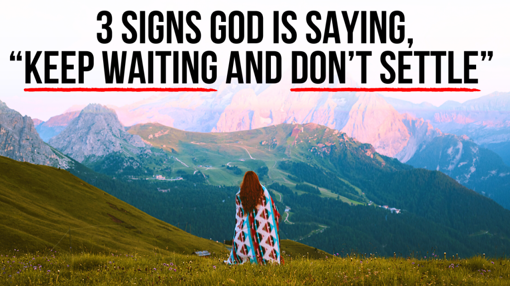 3 Signs God Is Saying, “Keep Waiting and Don’t Settle” | AGW MINISTRIES