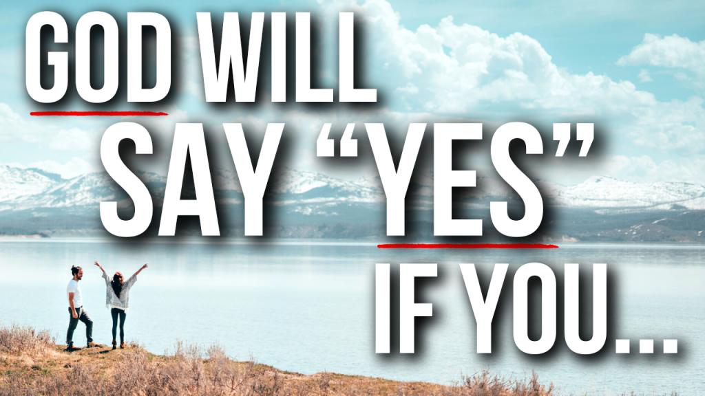 4 Things that Make God Want to Say “Yes” to Your Request | AGW MINISTRIES