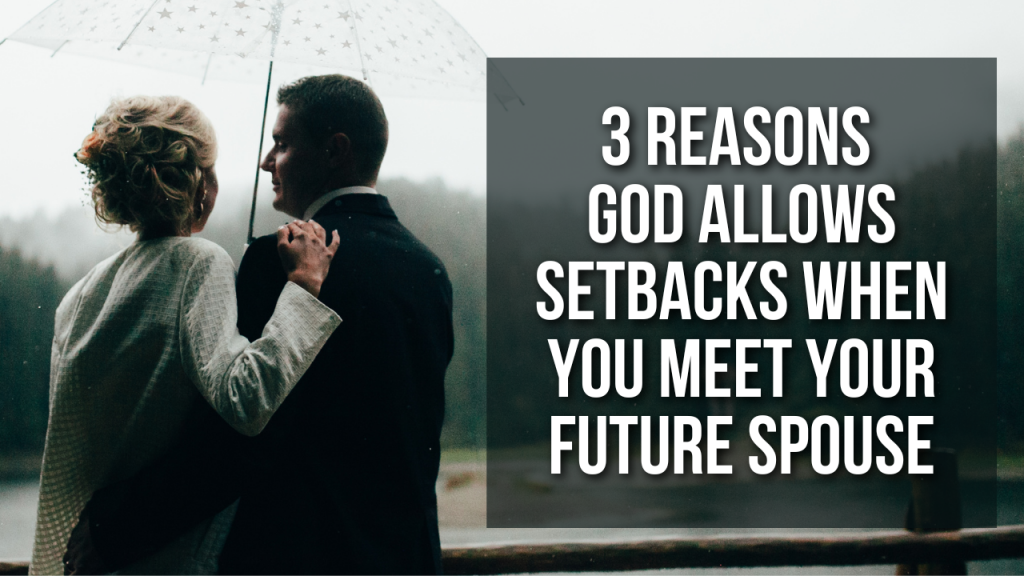 3 Reasons God Allows Setbacks When You Meet Your Future Spouse | AGW ...