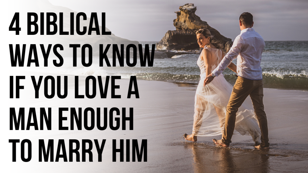4 Biblical Ways to Know if You Love a Man Enough to Marry Him | AGW ...