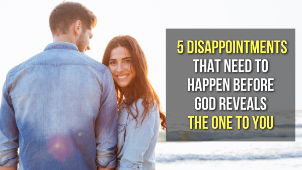 5 Disappointments that Need to Happen Before God Reveals The One to You ...