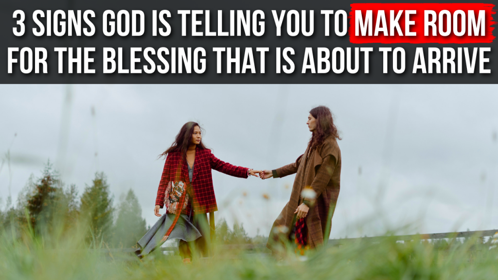 3 Signs God Is Saying, “Make Room for My Blessing So I Can Send It ...