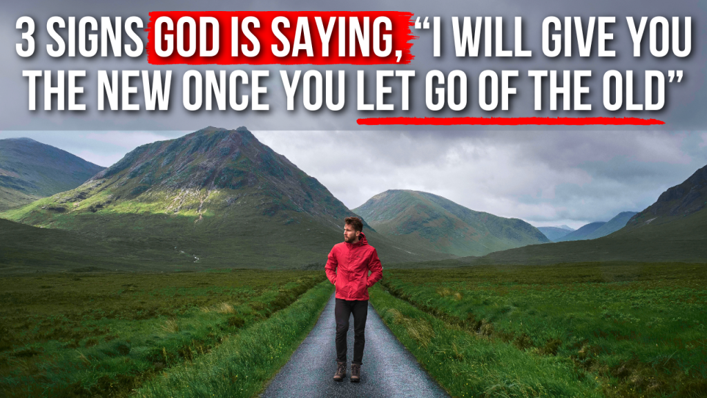 3 Signs God Is Saying, “I Will Give You the New Once You Let Go of the ...