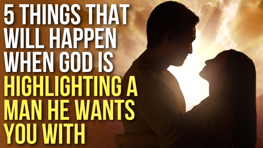 5 Things God Will Do When He’s Highlighting a Man He Wants You to Date ...