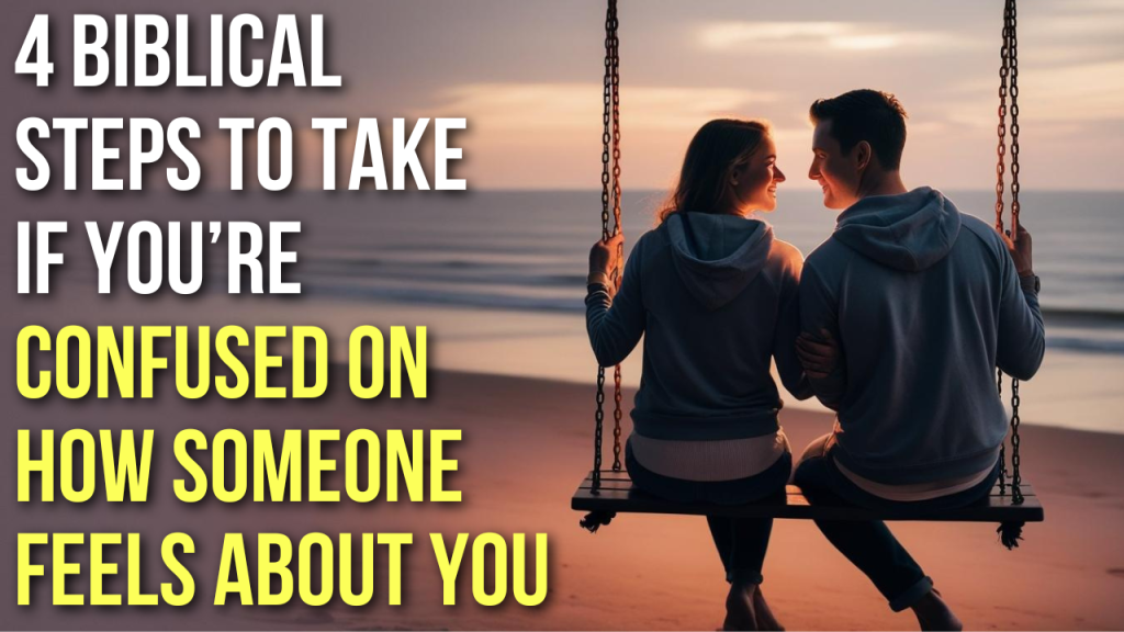 4 Biblical Steps to Take When You’re Confused on How Someone Feels ...