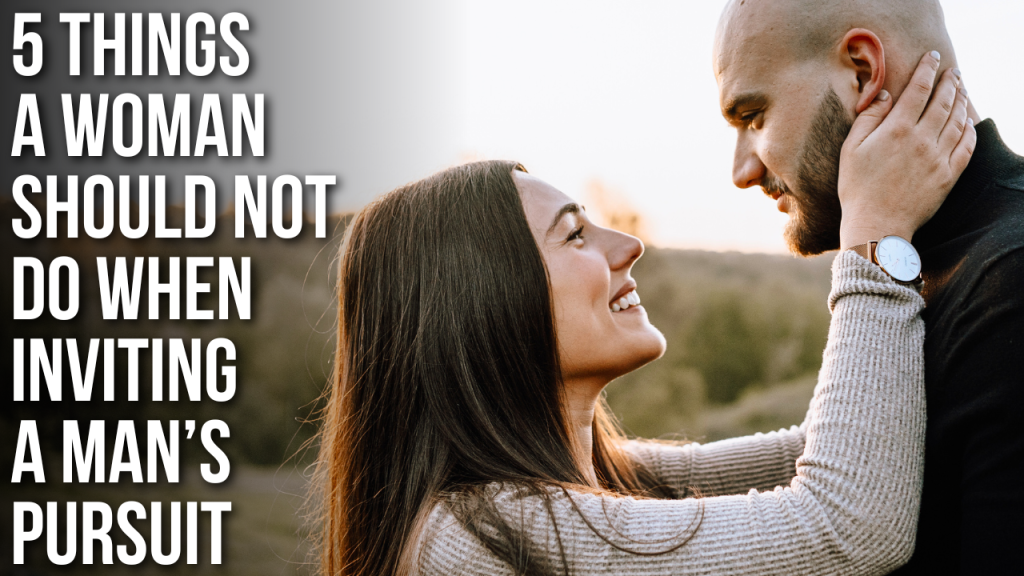 5 Things a Woman Should Not Do When Inviting a Man’s Pursuit | AGW ...