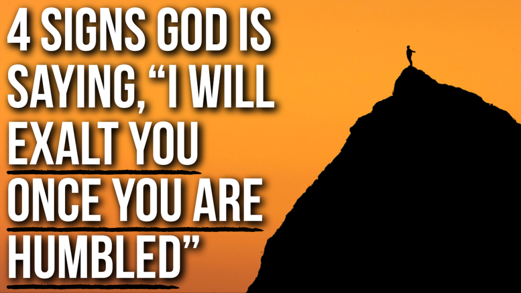4 Signs God Is Saying, “I Will Exalt You Once You Are Humbled” | AGW ...