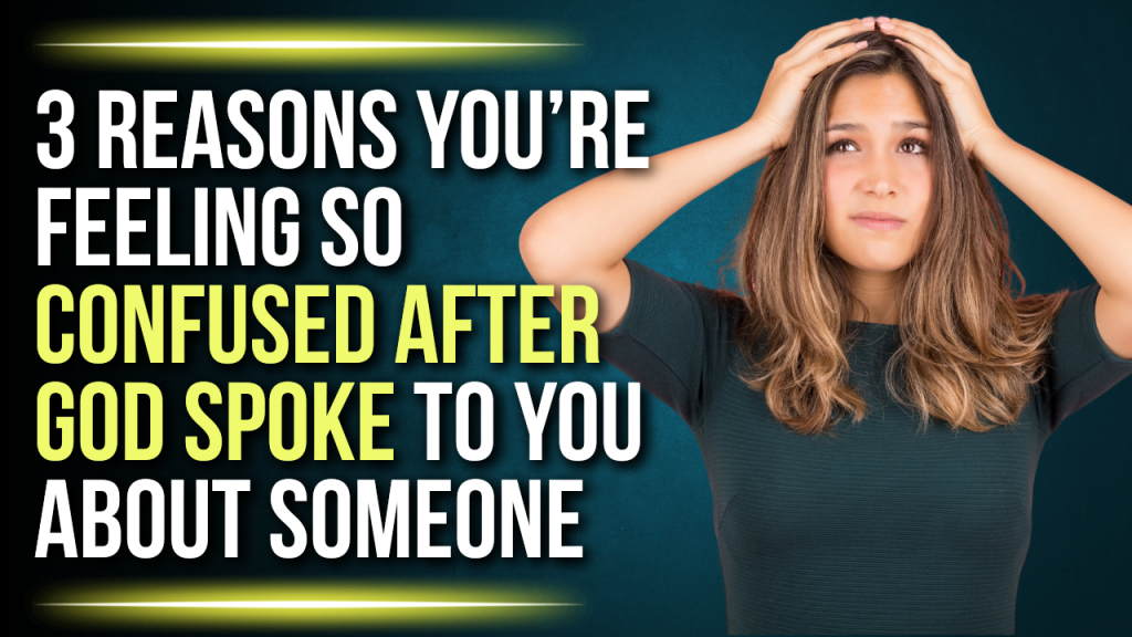 3 Reasons You’re Feeling So Confused After God Spoke to You About ...