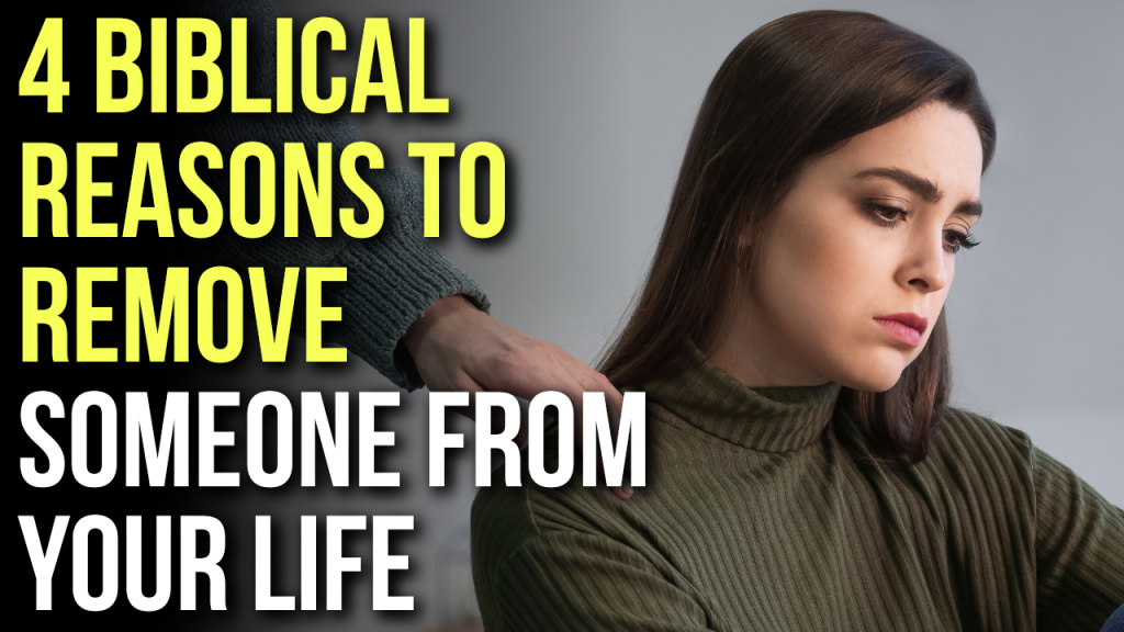 4 Biblical Reasons to Remove Someone from Your Life | AGW MINISTRIES