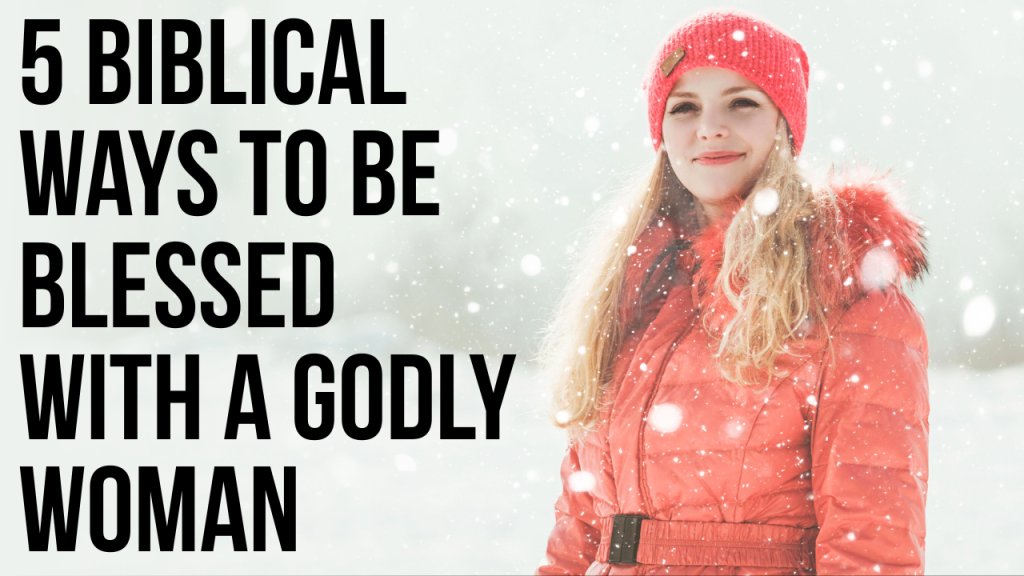 5 Biblical Ways to Be Blessed with a Godly Woman | AGW MINISTRIES